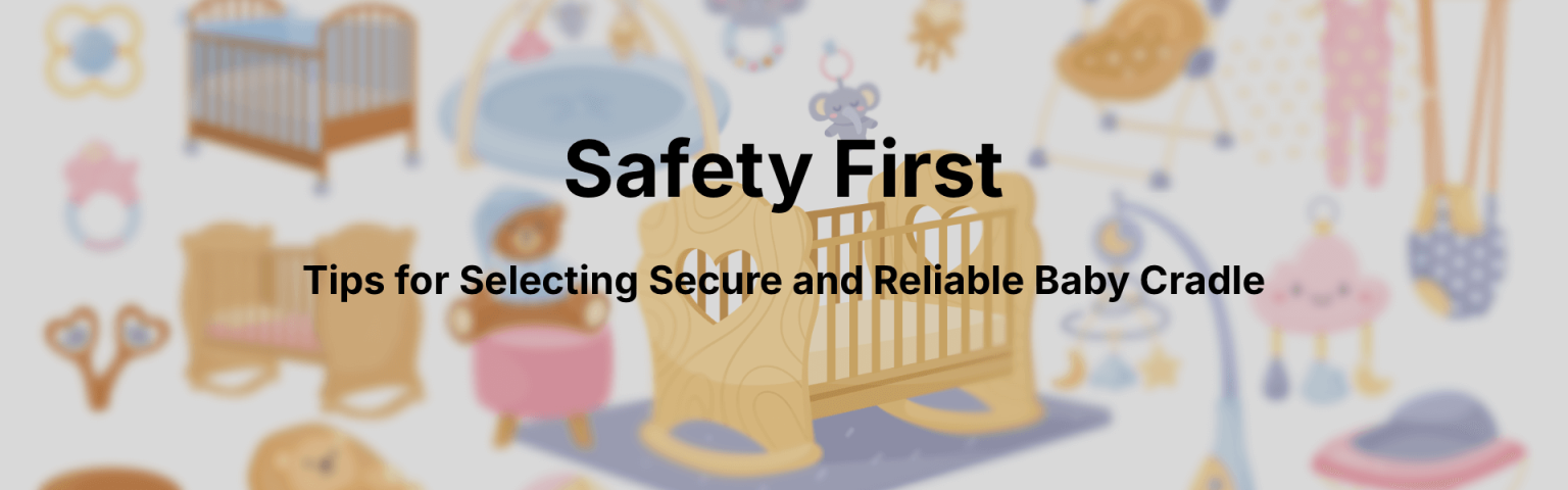 Safety First: Tips For Selecting Secure And Reliable Baby Cradle | Koaiv